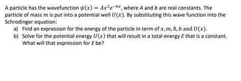 A Particle Has The Wavefunction ψx Ax2e Bx Where A And B Are Real Constants The Particle