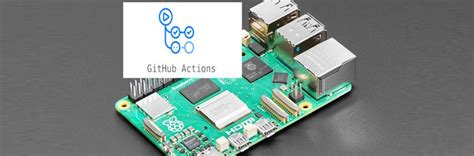 Using A Raspberry Pi To Run Github Actions Locally Raspberrypi