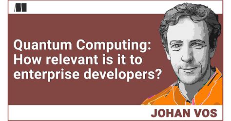 Quantum Computing How Relevant Is It To Enterprise Developers Video