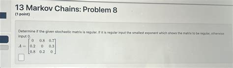 solved 13 ﻿markov chains problem 8 1 ﻿point determine if