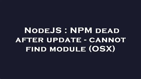 Nodejs Npm Dead After Update Cannot Find Module Osx Youtube