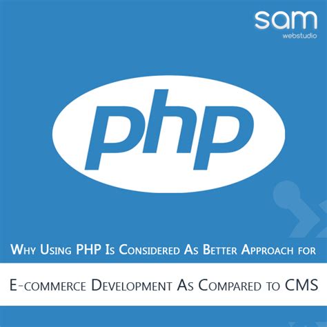 why using php is considered as better approach for e commerce development as compared to cms