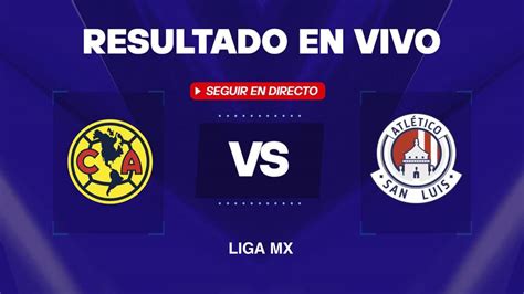 América Vs San Luis Hoy Resultado En Vivo Minuto A Minuto Y Goles