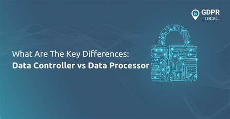 Data Controller Vs Data Processor Key Differences Gdpr Local