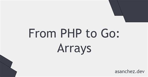 From PHP To Go Arrays