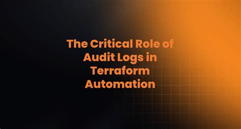 The Critical Role Of Audit Logs In Terraform Automation