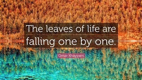 Omar Khayyam Quote “the Leaves Of Life Are Falling One By One ”