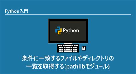 Python 条件に一致するファイルやディレクトリの一覧を取得する pathlibモジュール