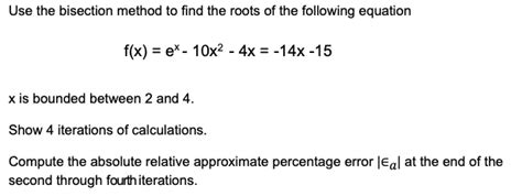 Solved Use The Bisection Method To Find The Roots Of The