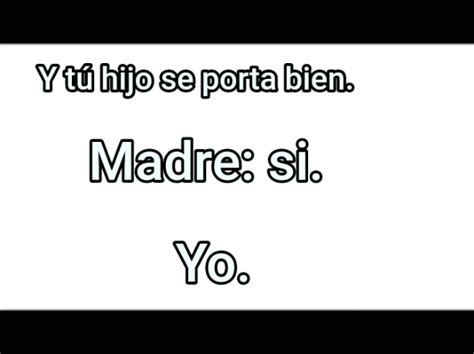 Y Tú Hijo Se Porta Bien Madre Si Yo Generador Memes