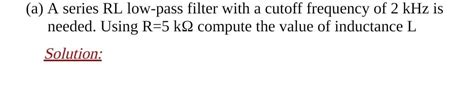 Solved A A Series Rl Low Pass Filter With A Cutoff