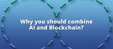 Five Reasons To Combine Ai And Blockchain By Aiwork Medium