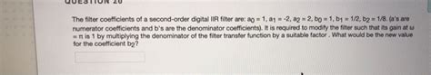 Solved The Filter Coefficients Of A Second Order Digital Iir