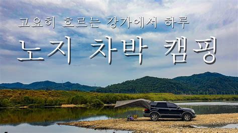 차박 고요하게 흐르는 강가에서의 하루 솔로캠핑 노지 차박 캠핑 모하비 차박 Youtube