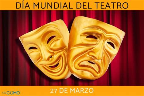 Día Mundial Del Teatro Cuándo Es Y Por Qué Se Celebra ¡descubre El