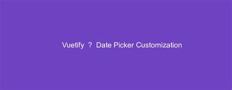 Vuetify Date Picker Customization