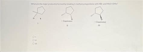 Solved What Are The Major Product S Formed By Treating