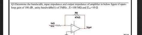 Solved Q3determine The Bandwidth Imput Impedance And