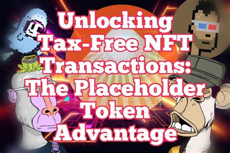 Unlocking Tax Free Nft Transactions The Placeholder Token Advantage