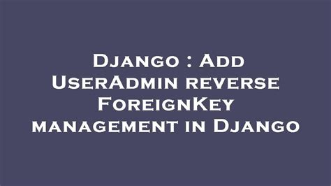 Django Add Useradmin Reverse Foreignkey Management In Django Youtube