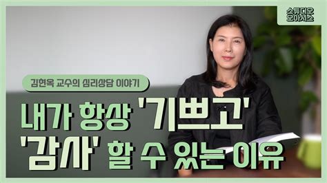 내가 항상 기쁘고 감사 할 수 있는 이유 김현옥 교수의 심리상담 이야기 Youtube