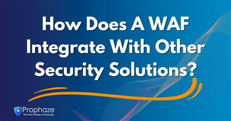 How Does A Waf Integrate With Other Security Solutions Prophaze