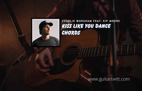 Kiss Like You Dance Chords By Charlie Worsham Feat Kip Moore Guitartwitt