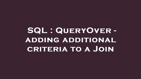 Sql Queryover Adding Additional Criteria To A Join Youtube