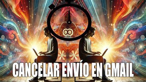 Cancelar Un Correo Enviado En Gmail Hablemos De Informática