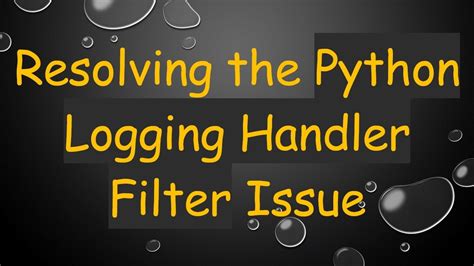 Resolving The Python Logging Handler Filter Issue Youtube