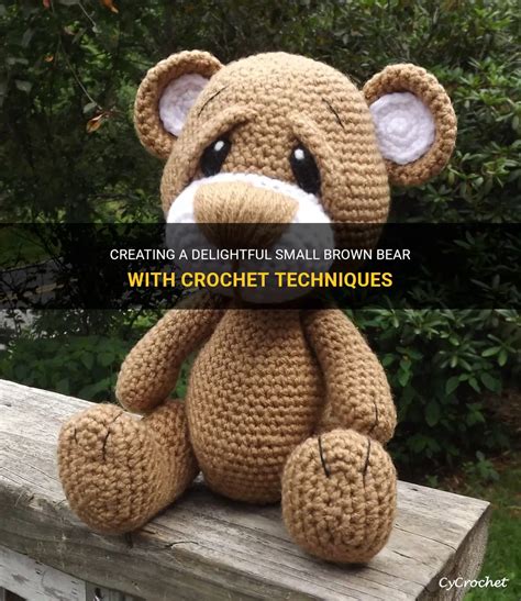 Creating A Delightful Small Brown Bear With Crochet Techniques Cycrochet