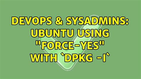 Devops And Sysadmins Ubuntu Using Force Yes With `dpkg I` Youtube