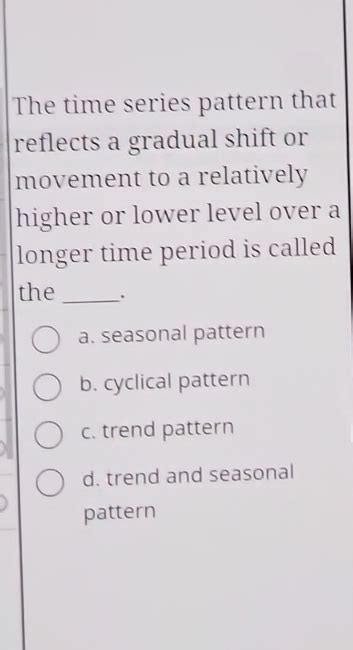 Solved The Time Series Pattern That Reflects A Gradual Shift