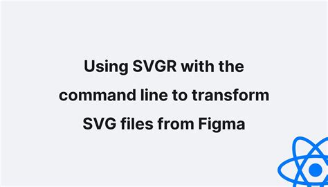 Using Svgr With The Command Line To Transform Svg Files From Figma R