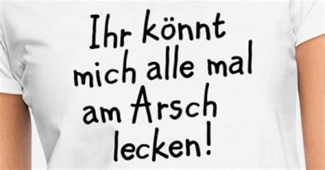 Ihr Könnt Mich Alle Mal Am Arsch Lecken Frauen T Shirt Spreadshirt
