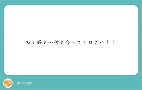 ねぇ好き付き合ってください Peing 質問箱