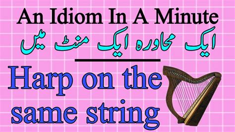An Idiom In A Minute An Idiom A Day Harp On The Same String Meaning In Urdu Idioms For