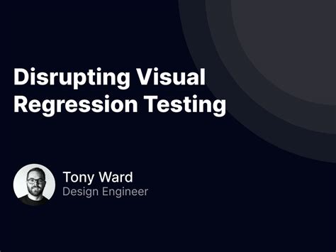 Disrupting Visual Regression Testing Tony Ward