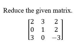 Solved Reduce The Given Matrix Chegg