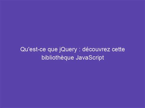 Quest Ce Que Jquery Découvrez Cette Bibliothèque Javascript