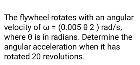 The Flywheel Rotates With An Angular Velocity Of ω0005θ2rads Where