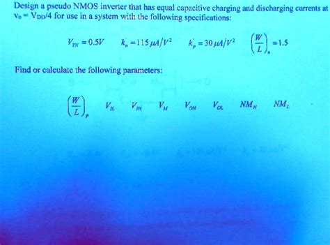 Solved Design The Pseudo Nmos Inverter And Calculate The Parameters Given Show The Circuit And