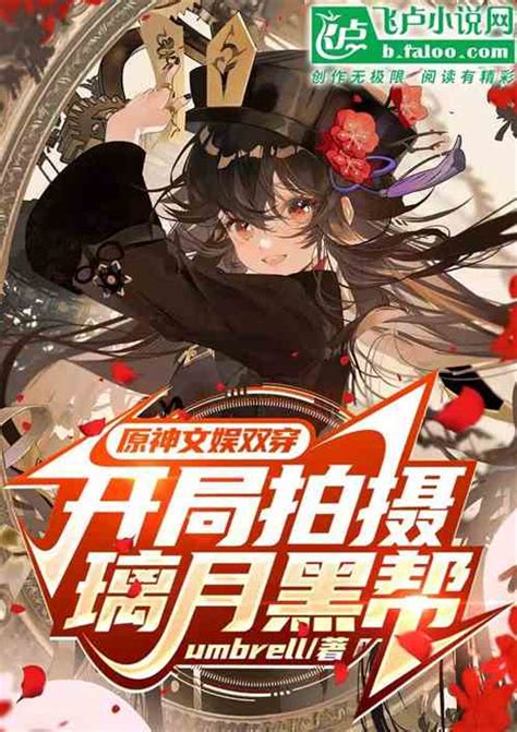 原神文娱双穿：开局拍摄璃月黑帮umbrell小说全本小说下载飞卢小说网