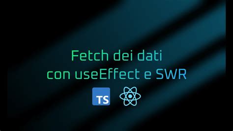 fetch dei dati in react con useeffect e swr lezione 14 corso react in italiano youtube