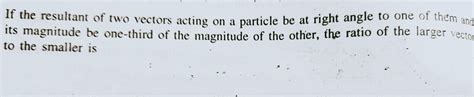 Solved If The Resultant Of Two Vectors Acting On A Particle Chegg Com