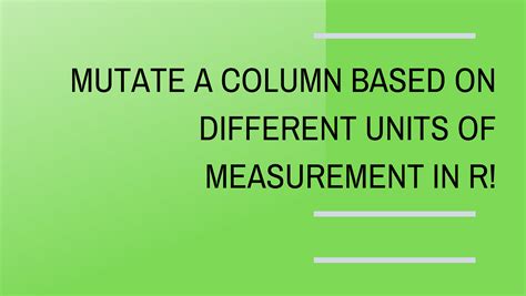 Mutate A Column Based On Different Units Of Measurement In R By Akram Hussain Khan Medium