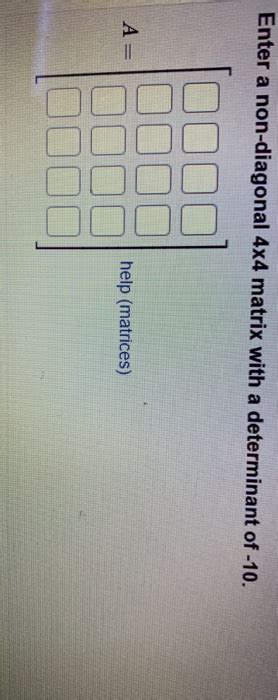 solved enter a non diagonal 4x4 matrix with a determinant of