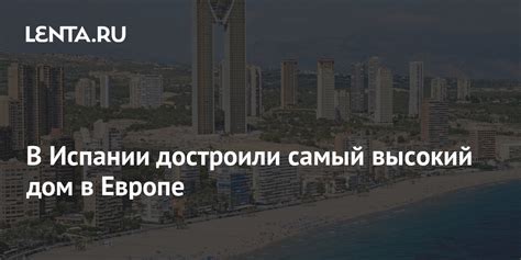В Испании достроили самый высокий дом в Европе Город Среда обитания