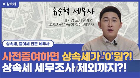 상속 전문 세무사가 알려주는 사전증여를 통한 상속세 절세방법 상속세 절제비법 상속세 절세전략 상속세 세무조사 피하는 방법