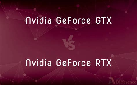 Nvidia Geforce Gtx Vs Nvidia Geforce Rtx Whats The Difference